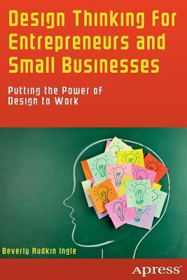 Design Thinking for Entrepreneurs and Small Businesses: Putting the ...
