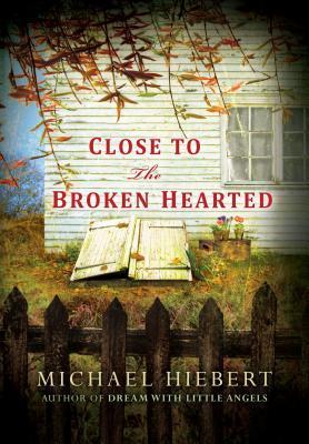 Close To the Broken Hearted by Michael Hiebert | Goodreads