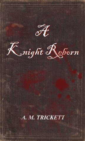 A Knight Reborn by A.M. Trickett | Goodreads