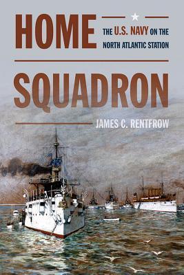 Home Squadron: The U.S. Navy on the North Atlantic Station by James C ...