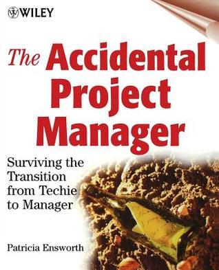 The Accidental Project Manager: Surviving the Transition from Techie to Manager by Patricia ...