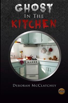 Ghost In The Kitchen by Deborah McClatchey | Goodreads