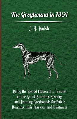 The Greyhound in 1864: Being the Second Edition of a Treatise on the ...
