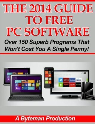 The 2014 Guide To Free PC Software: Over 150 Superb Programs That Won't ...