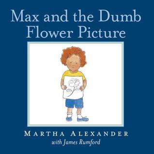 Max and the Dumb Flower Picture by Martha Alexander | Goodreads