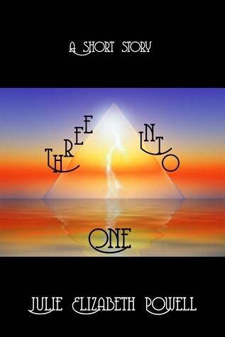 Three Into One by Julie Elizabeth Powell | Goodreads