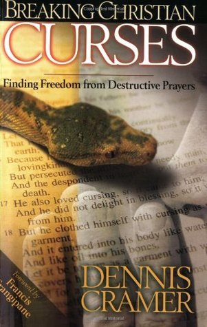 Breaking Christian Curses: Finding Freedom from Destructive Prayers by Dennis Cramer | Goodreads