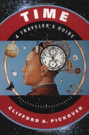 Time: A Traveler's Guide by Clifford A. Pickover | Goodreads
