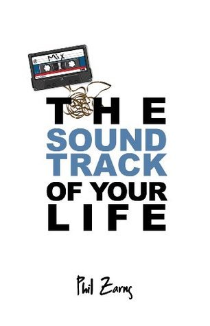 The Soundtrack of Your Life by Phil Zarns | Goodreads