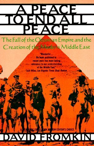 A Peace To End All Peace: The Fall of the Ottoman Empire and the ...