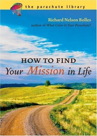 How To Find Your Mission In Life By Richard Nelson Bolles Goodreads