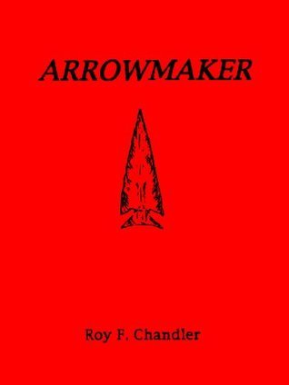 Arrowmaker (Pennsylvania Frontier Series Book 1) by Roy F. Chandler ...