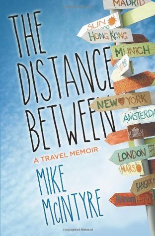 The Distance Between: A Travel Memoir by Mike McIntyre | Goodreads