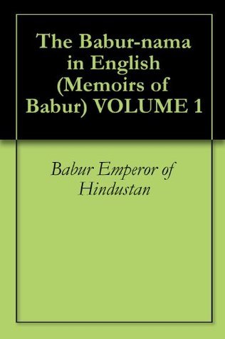 The Babur-nama in English (Memoirs of Babur) VOLUME 1 by Zahir ud-Din ...