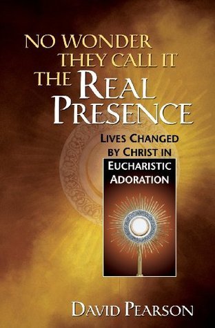 No Wonder They Call It the Real Presence: Lives Changed by Christ In ...