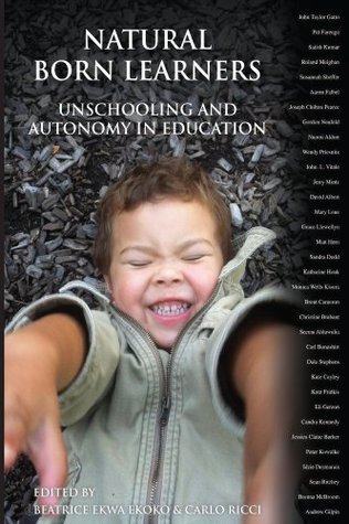 Natural Born Learners: Unschooling and Autonomy in Education. by ...
