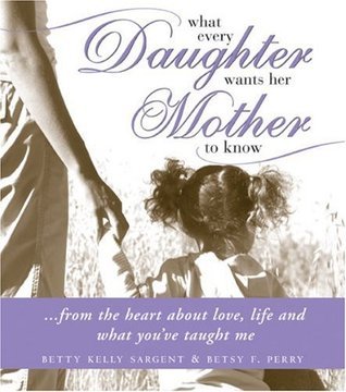 What Every Daughter Wants Her Mother to Know: From the Heart About Love ...