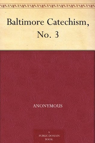 Baltimore Catechism, No. 3 by Plenary Councils of Baltimore | Goodreads