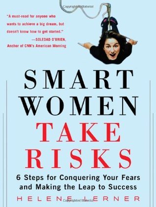 Smart Women Take Risks: Six Steps for Conquering Your Fears and Making ...