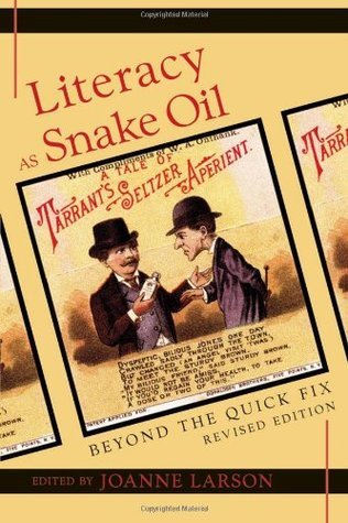Literacy as Snake Oil: Beyond the Quick Fix by Joanne Larson | Goodreads
