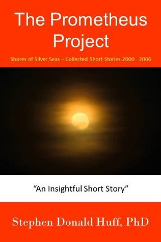 The Prometheus Project by Stephen Donald Huff | Goodreads