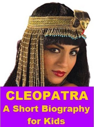 Cleopatra - A Short Biography for Kids by Sylvia Miner | Goodreads