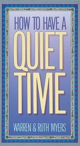 How to Have a Quiet Time by Ruth Myers | Goodreads