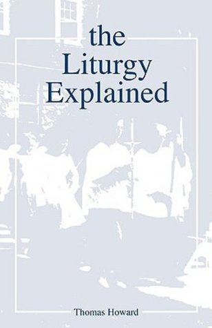 The Liturgy Explained by Thomas Howard | Goodreads