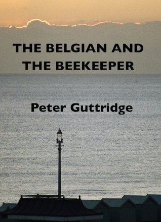 The Belgian and The Beekeeper by Peter Guttridge | Goodreads