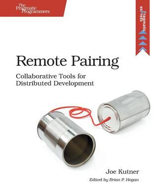 Remote Pairing: Collaborative Tools for Distributed Development by Joe Kutner | Goodreads