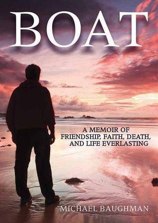 Boat: A Memoir of Friendship, Faith, Death, and Life Everlasing by ...