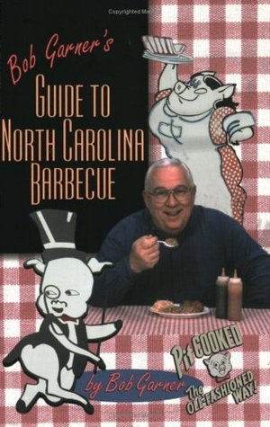Bob Garner's Guide to North Carolina Barbecue by Bob Garner | Goodreads