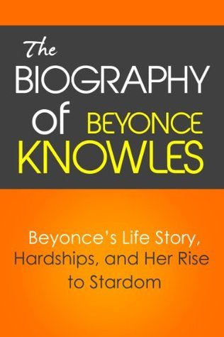 The Biography of Beyonce Knowles: Beyonce Knowles’ Life Story ...