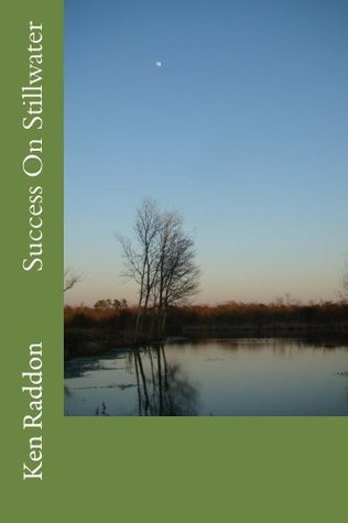 Success On Stillwater by Ken Raddon | Goodreads
