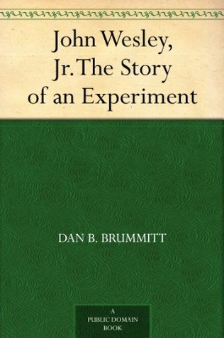 John Wesley, Jr.The Story of an Experiment by Dan Brearley Brummitt ...