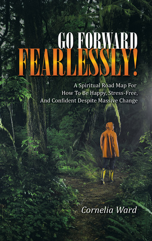 Go Forward Fearlessly! A Spiritual Road Map For How To Be Happy, Stress ...