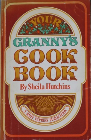 Your Granny's Cook Book: Old Family Favourites From All Over The ...