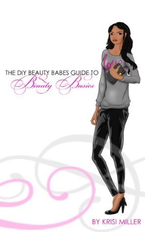 The DIY Beauty Babes Guide to Beauty Basics by Krisi Miller | Goodreads