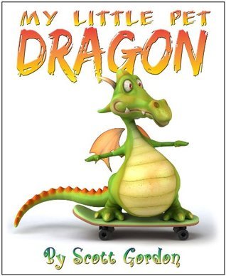 My Little Pet Dragon by Scott Gordon | Goodreads