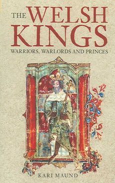 The Welsh Kings: Warriors, Warlords, and Princes by Kari L. Maund ...