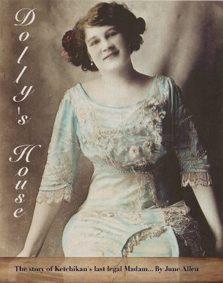 Dolly's House: Ketchikan's Last Legal Madam by June Allen | Goodreads