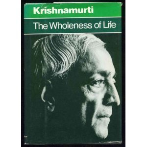 The Wholeness of Life by J. Krishnamurti | Goodreads