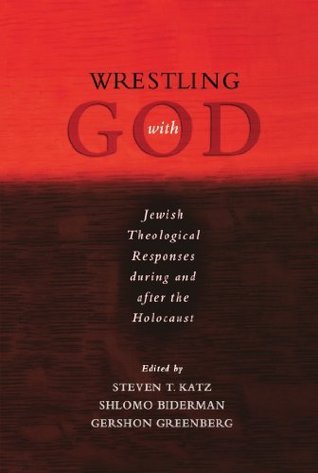 Wrestling with God: Jewish Theological Responses during and after the ...
