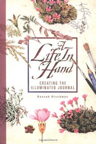 A Life In Hand: Creating the Illuminated Journal by Hannah Hinchman ...
