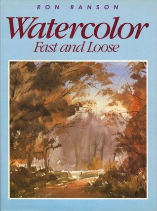 Watercolor: Fast and Loose by Ron Ranson | Goodreads