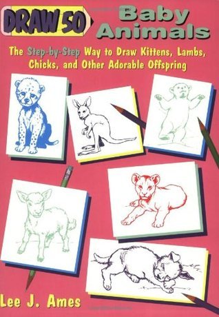 Draw 50 Baby Animals: The Step-By-Step Way to Draw Kittens, Lambs ...