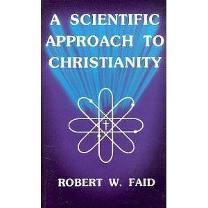 A Scientific Approach to Christianity by Robert W. Faid | Goodreads