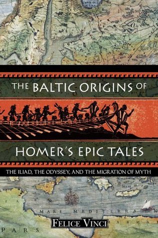 The Baltic Origins of Homer's Epic Tales: The Iliad, the Odyssey, and ...