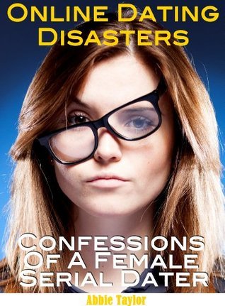 Online Dating Disasters: Confessions of a Female Serial Dater by Abbie ...