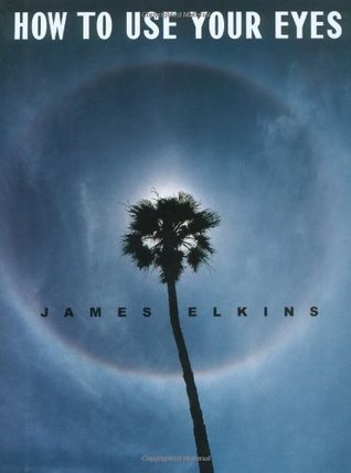 How to Use Your Eyes by James Elkins | Goodreads
